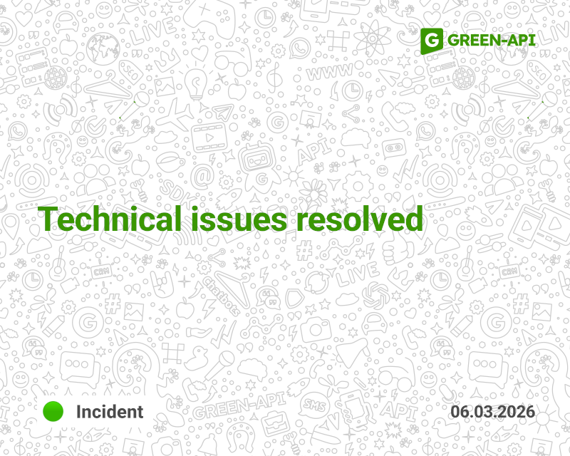 06/03/2026 Technical issues resolved | GREEN-API